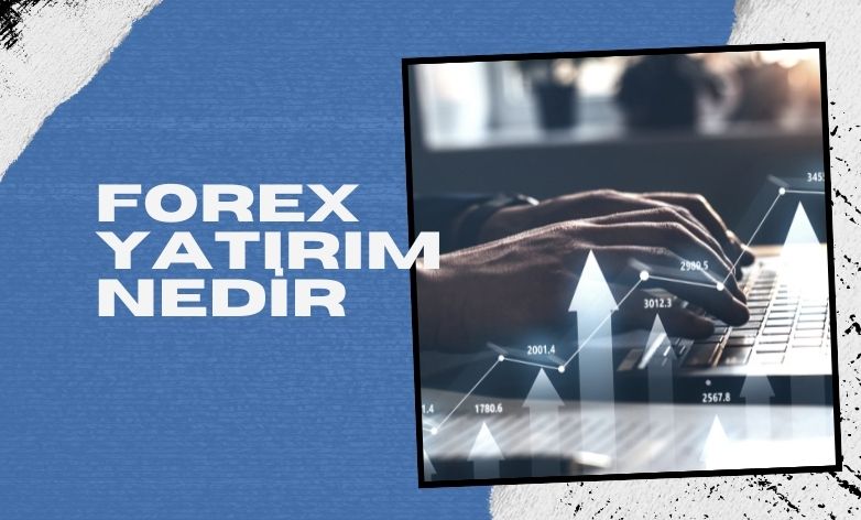 Forex Yatırım Nedir | Nasıl İşlemler Yapılır? | 2025